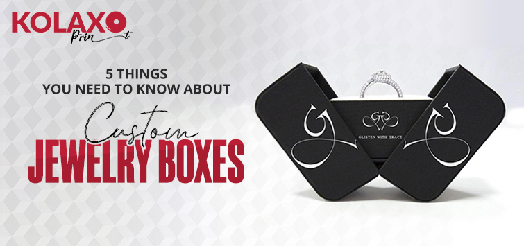 5 Things You Need to Know about Custom Jewelry Boxes - Kolaxo Print